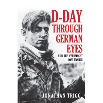D-DAY THROUGH GERMAN EYES : HOW THE WEHRMACHT LOST FRANCE - Achat Livre ...