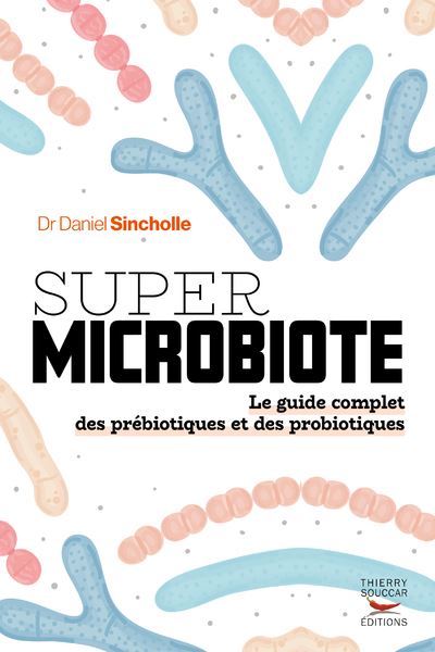 Super microbiote Le guide complet des prébiotiques et des probiotiques - broché - Daniel ...
