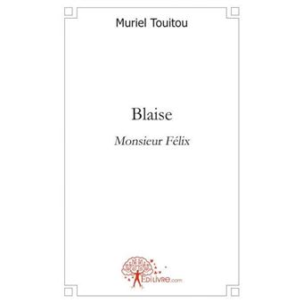 Blaise Monsieur Félix - broché - Muriel Touitou - Achat Livre | fnac