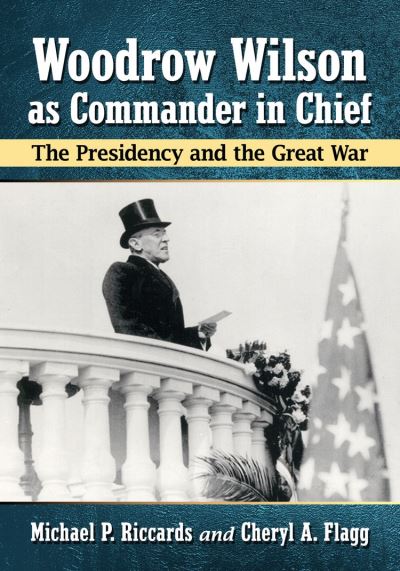Woodrow Wilson as Commander in Chief The Presidency and the Great War ...
