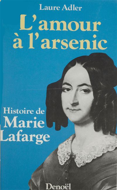 L'amour à l'arsenic histoire de Marie Lafarge histoire de Marie Lafarge ...