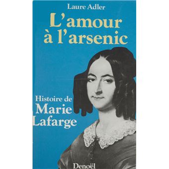 L'amour à l'arsenic histoire de Marie Lafarge histoire de Marie Lafarge ...