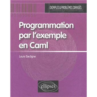 Programmation par l'exemple en Caml - broché - Louis Gacôgne - Achat ...