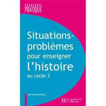 Situations - Problèmes pour enseigner l'histoire cycle 3 - broché ...
