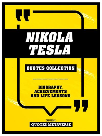 Nikola Tesla - Quotes Collection Biography, Achievements And Life ...
