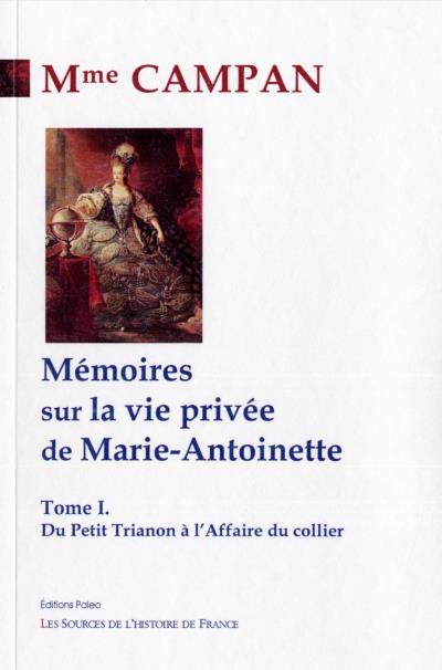 Mémoires sur la vie privée de Marie-Antoinette Du Petit Trianon à l'affaire du collier Tome 1 ...