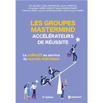 Les groupes Mastermind : accélérateurs de réussite Le collectif au ...