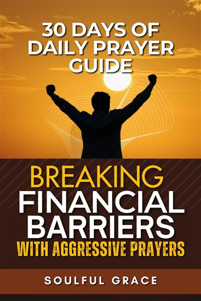 Breaking Financial Barriers with Aggressive Prayers: 30 Days of Daily ...