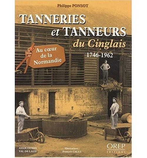 Tanneries et tanneurs du Cinglais 1746-1962 1746-1962, au coeur de la ...