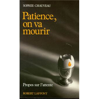 Patience, on va mourir propos sur l'attente - Sophie Chauveau - Achat ...