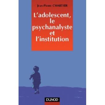 L'adolescent le psychanalyste et l'institution - Jean-Pierre Chartier ...