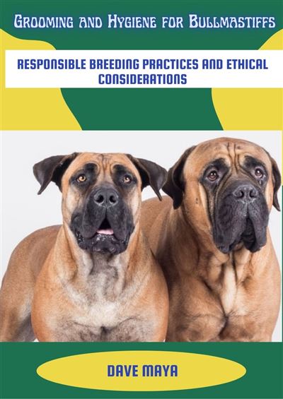 Grooming And Hygiene For Bullmastiffs; Responsible Breeding Practices ...