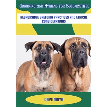 Grooming And Hygiene For Bullmastiffs; Responsible Breeding Practices ...