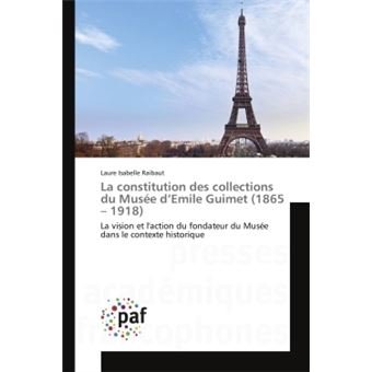 La constitution des collections du Musee d'emile Guimet (1865 - 1918 ...