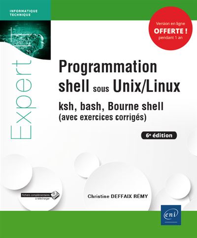 Programmation shell sous Unix/Linux - ksh, bash, Bourne shell (avec exercices corrigés) (6e ...