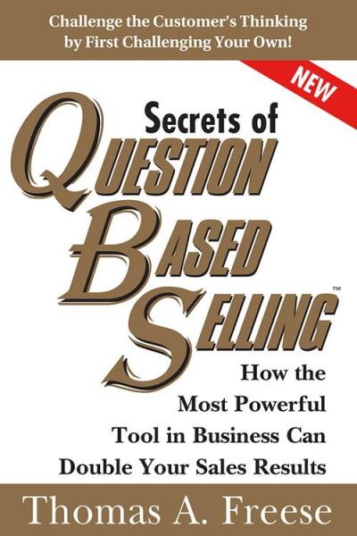 Secrets of Question-Based Selling How the Most Powerful Tool in ...