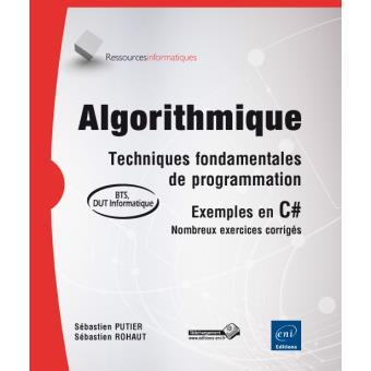 Algorithmique Techniques fondamentales de programmation, Exemples en C#, Nombreux exercices ...