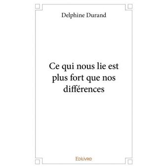 Ce qui nous lie est plus fort que nos différences - broché - Delphine ...