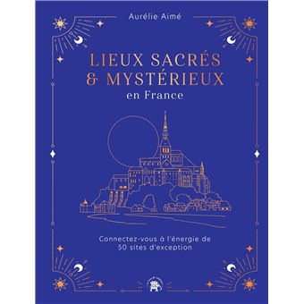 Lieux sacrés et mystérieux en France Connectez-vous à l'énergie de 50 ...
