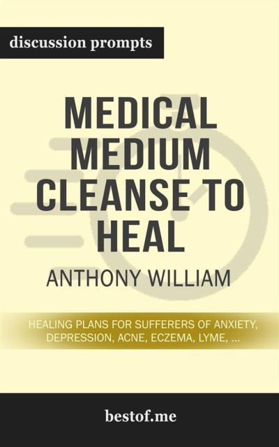 Summary Medical Medium Cleanse to Heal Healing Plans for Sufferers of Anxiety Depression Acne Eczema Lyme Gut Problems Brain Fog Weight Issues Migraines Bloating Vertigo Psoriasis Cys by Anthony Willi...