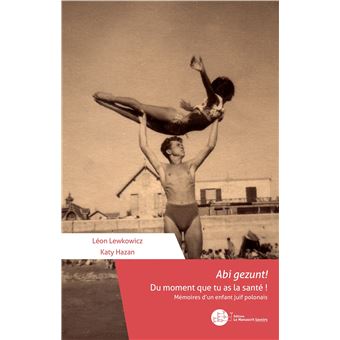 Abi gezunt! Du moment que tu as la santé ! Mémoires d'un enfant juif ...