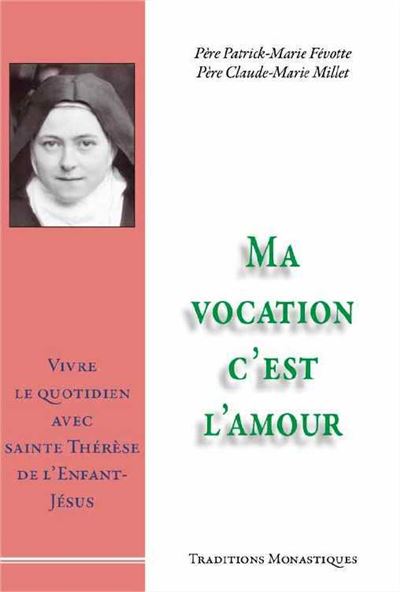 Ma vocation c'est l'amour Vivre le quotidien avec Sainte Thérèse de l'Enfant - Jésus - broché ...
