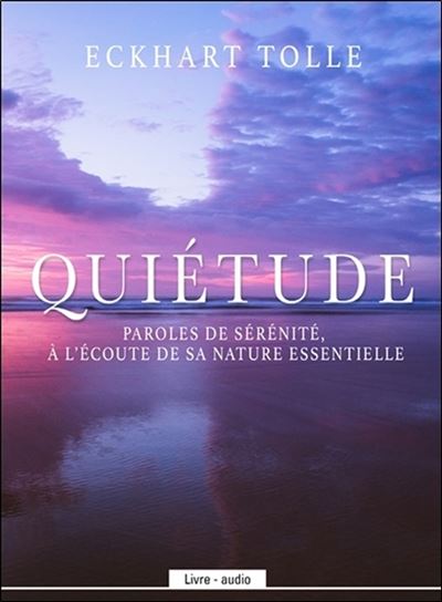 Quiétude - Paroles de sérénité, à l'écoute de sa nature essentielle ...