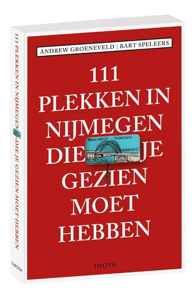 111 plekken-serie - 111 PLEKKEN IN NIJMEGEN DIE JE GEZIEN MOET HEBBEN ...