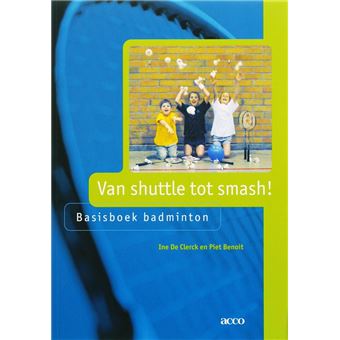 Van shuttle tot smash! basisboek badminton - broché - Ine De Clerck ...