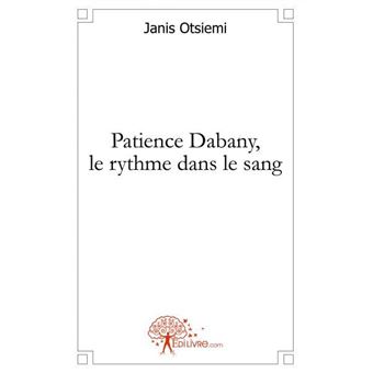 Patience dabany, le rythme dans le sang - broché - Janis Otsiemi ...