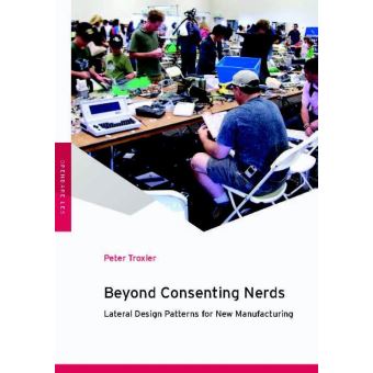Beyond consenting nerds lateral design patterns for new manufacturing - broché - Peter Troxler ...