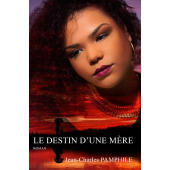 Le destin d'une mère - broché - Jean-Charles Pamphile - Achat Livre | fnac