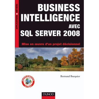 Business Intelligence avec SQL Server 2008 - Mise en oeuvre d'un projet décisionnel Edition 2008 ...