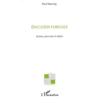 Education familiale Acteurs, processus et enjeux - broché - Paul ...