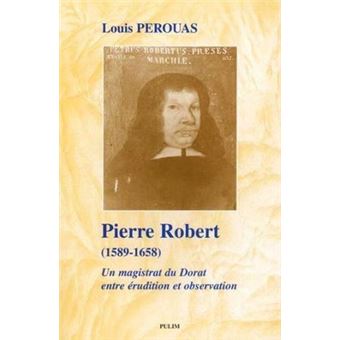 Pierre Robert 1589-1658 Un magistrat du Dorat - broché - Louis Pérouas ...
