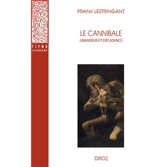 Le cannibale Grandeur et décadence - broché - Frank Lestringant - Achat ...