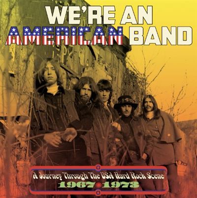 We're An American Band : A Journey Through The USA Hard Rock Scene 1967 ...