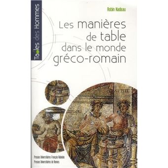 Manieres de table dans le monde greco romain - broché - Robin Nadeau ...