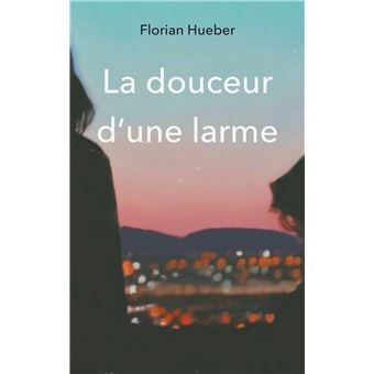 La douceur d'une larme - broché - Florian Hueber - Achat Livre ou ebook ...