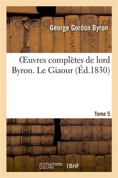 Oeuvres complètes de lord Byron. T. 5. Le Giaour - broché - George ...