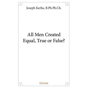 All men created equal, true or false? - broché - Joseph , B.Ph.Ph.Ch ...