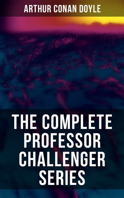 THE COMPLETE PROFESSOR CHALLENGER SERIES Sci-Fi & Fantasy Collection ...