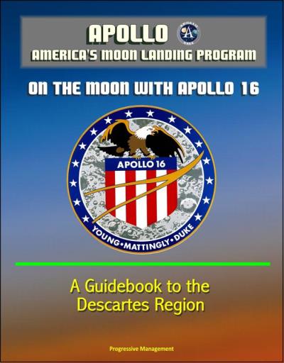 Apollo and America's Moon Landing Program: On The Moon With Apollo 16 ...