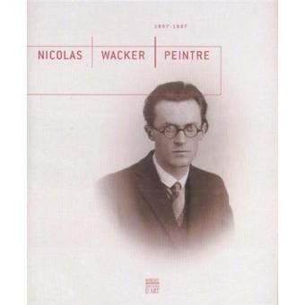 Nicolas wacker peintre 1897-1987 Alchimie de la peinture - relié ...