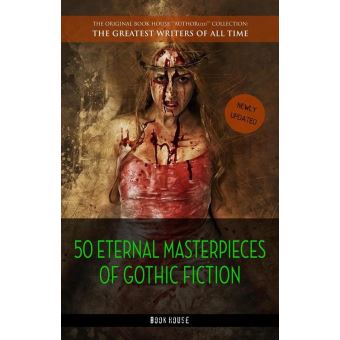 50 Eternal Masterpieces of Gothic Fiction: Dracula, Frankenstein, The ...