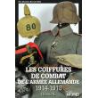Les coiffures de combat de l'armée allemande : 1914-1918 - relié ...