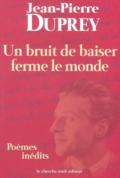 Un bruit de baiser ferme le monde poèmes inédits Poèmes inédits ...