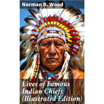 Lives of Famous Indian Chiefs (Illustrated Edition) From Cofachiqui ...