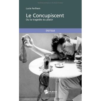 Le concupiscent - broché - Lucie Ferlhem - Achat Livre | fnac