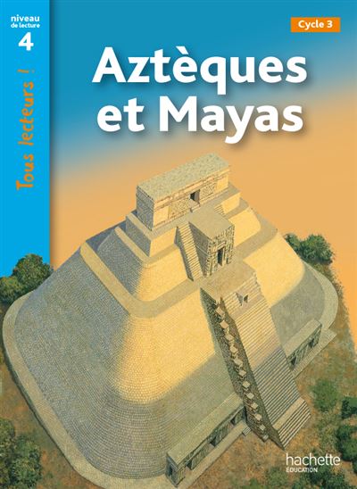 Aztèques et Mayas Niveau 4 - Tous lecteurs ! - Ed.2011 Livre de l'élève ...